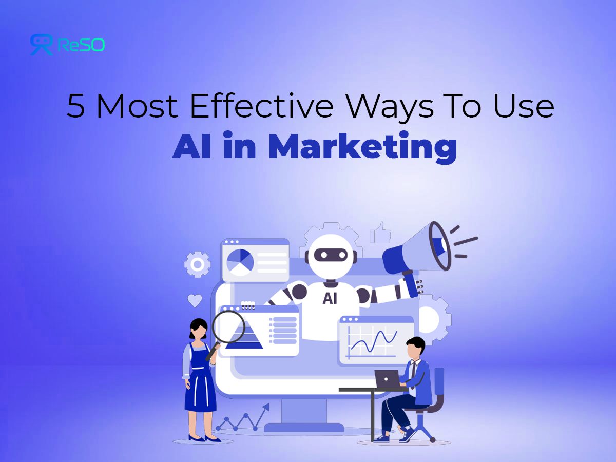 5 Most Effective Ways To Use AI in Marketing | ReSO Blog